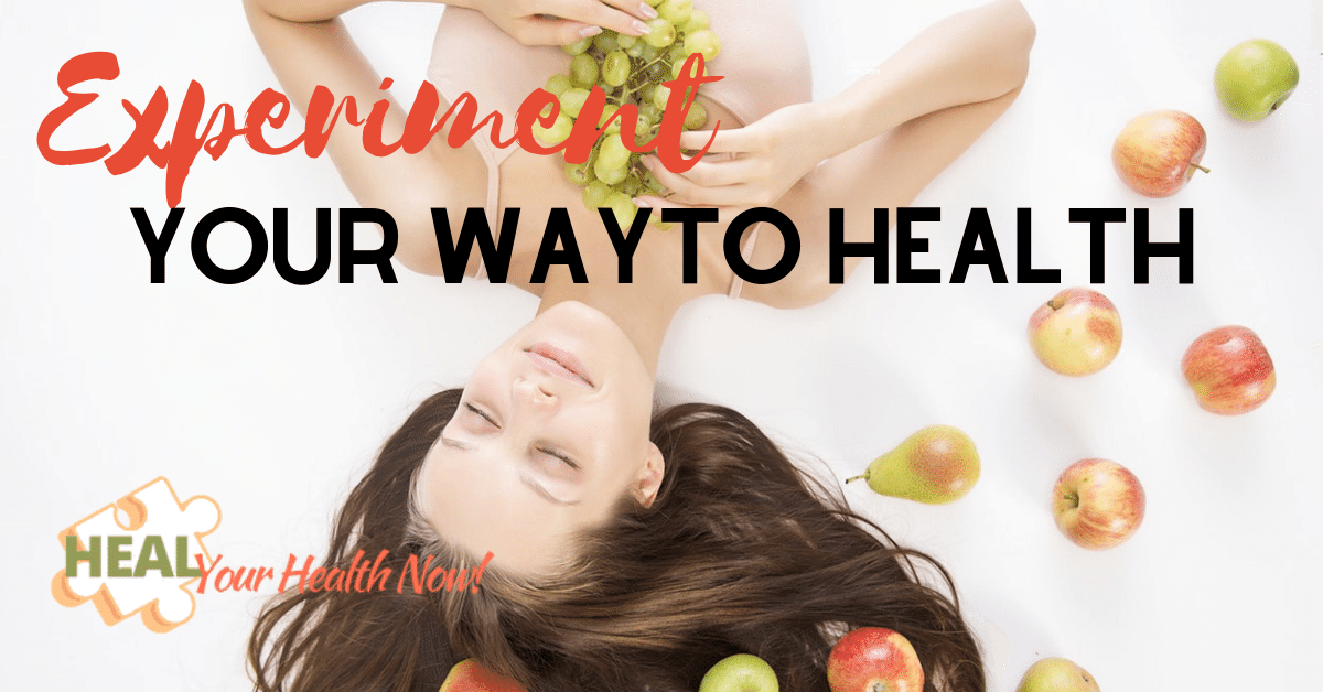 EXPERIMENT Your Way to Health - Heal Your Health Now